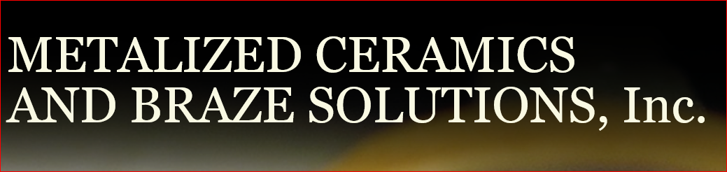 Metalized Ceramics and Braze Solutions, Inc.